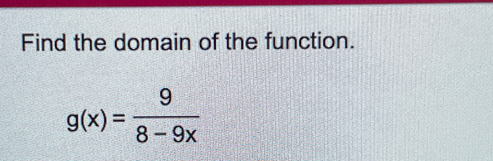 Solved Find the domain of the function.g(x)=98-9x | Chegg.com