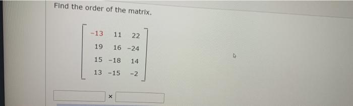Solved Find the order of the matrix. -13 11 22 19 16 -24 15 | Chegg.com