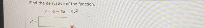 Solved Find the derivative of the function. y=6−3x+9x2 y′= | Chegg.com
