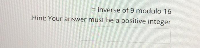Solved = inverse of 9 modulo 16 .Hint: Your answer must be a | Chegg.com