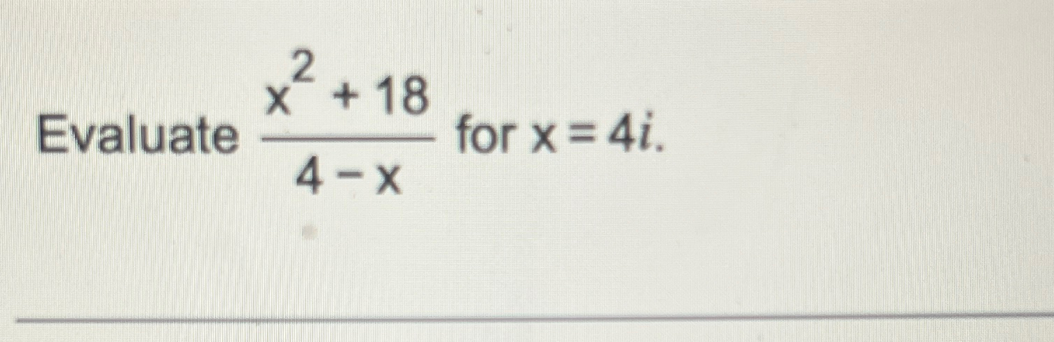 Solved Evaluate x2+184-x ﻿for x=4i | Chegg.com