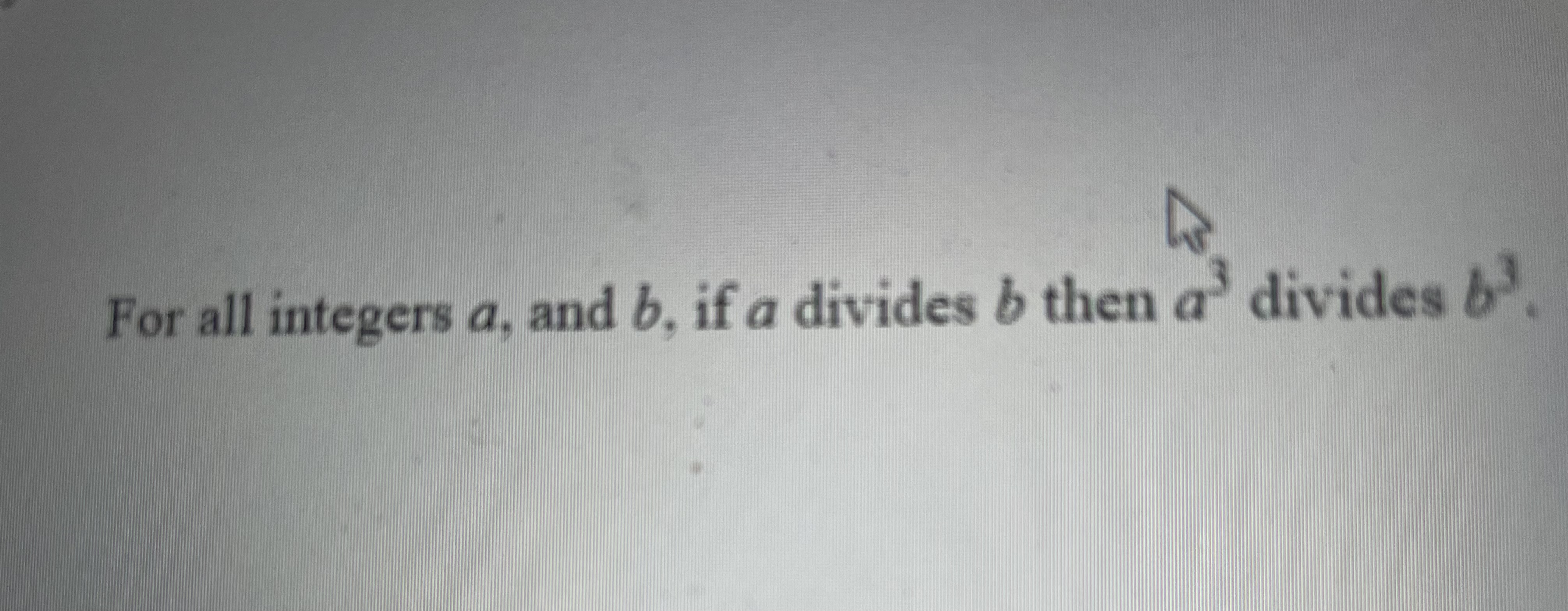 Solved For all integers a, ﻿and b, ﻿if a divides b ﻿then a3 | Chegg.com
