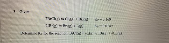 Solved 3. Given: 2BrCl(g) C12(g) + Brz(g) Kp = 0.169 21Br(8) | Chegg.com