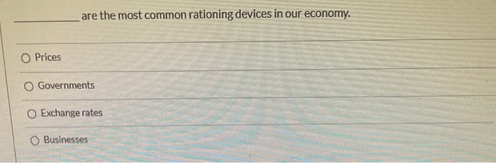 Solved are the most common rationing devices in our economy. | Chegg.com