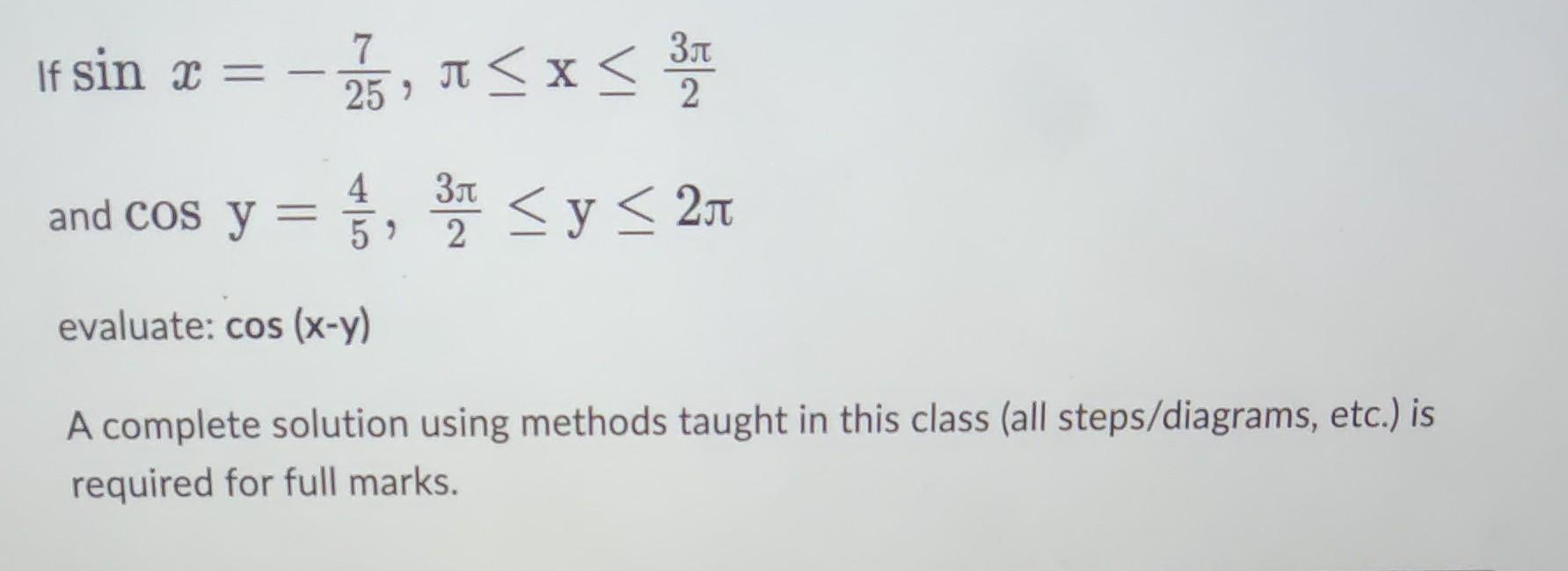 Solved If sinx=−257,π≤x≤23π and cosy=54,23π≤y≤2π evaluate: | Chegg.com
