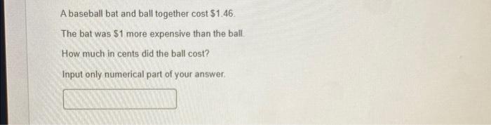 Solved A baseball bat and ball together cost $1.46 The bat | Chegg.com