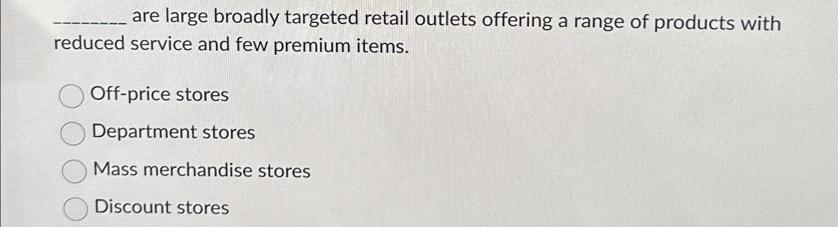 Solved are large broadly targeted retail outlets offering a | Chegg.com