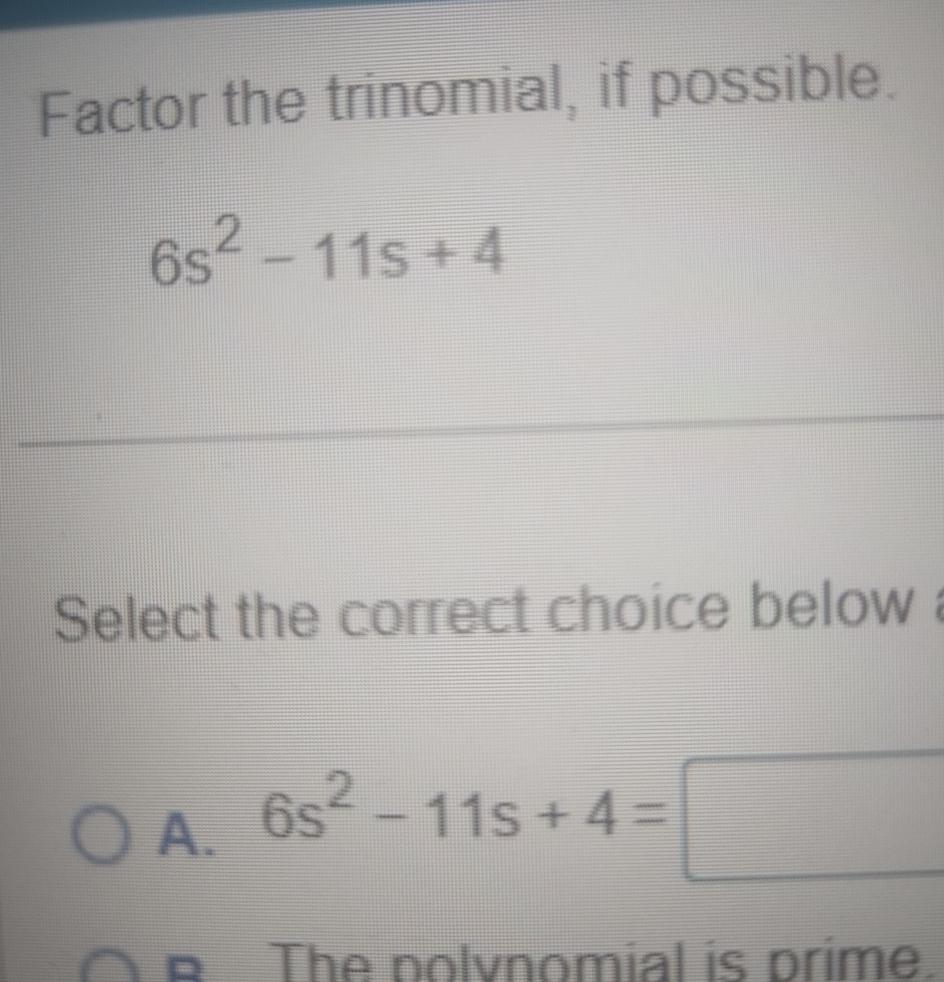 Solved Factor the trinomial, if possible.6s2-11s+4Select the | Chegg.com