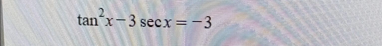 Solved tan2x-3secx=-3 | Chegg.com