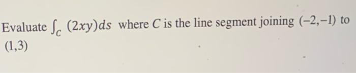 Solved Evaluate Sc (2xy)ds where C is the line segment | Chegg.com