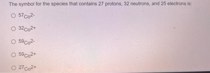 Solved The symbol for the species that contains 27 protons, | Chegg.com