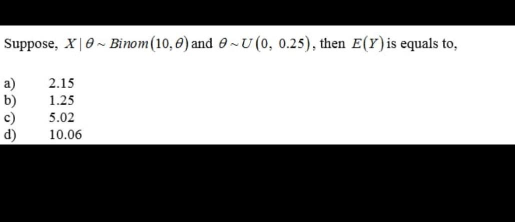 Solved Suppose, X∣θ∼Binom(10,θ) and θ∼U(0,0.25), then E(Y) | Chegg.com