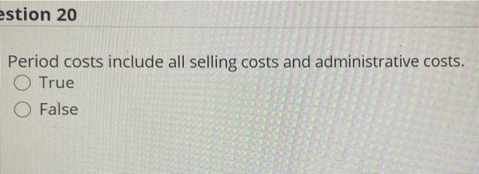 Solved estion 20 Period costs include all selling costs and | Chegg.com Solved estion 20 Period costs include all selling costs and | Chegg.com