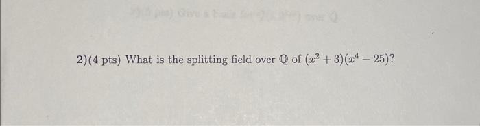 Solved 2)(4 pts) What is the splitting field over Q of | Chegg.com
