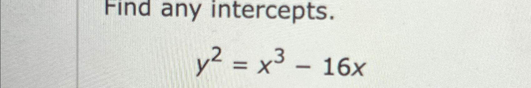 Solved Find any intercepts.y2=x3-16x | Chegg.com
