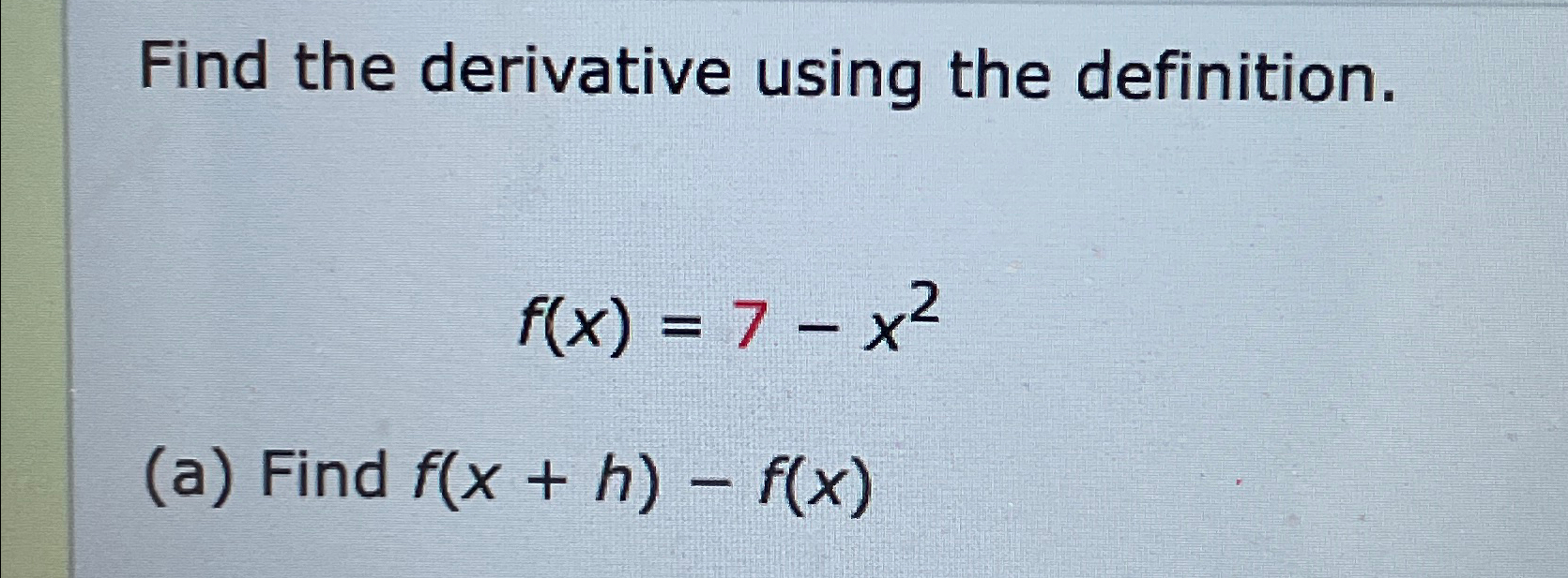 Solved Find the derivative using the definition.f(x)=7-x2(a) | Chegg.com