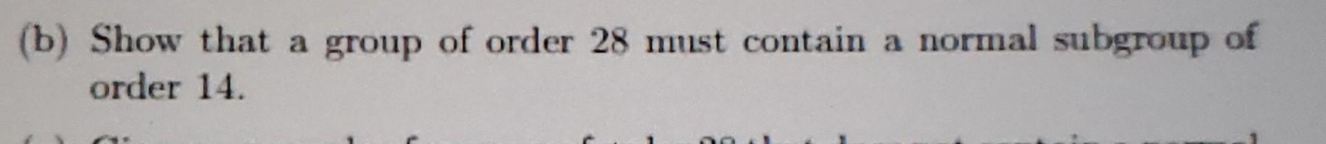 Solved (b) Show that a group of order 28 must contain a | Chegg.com