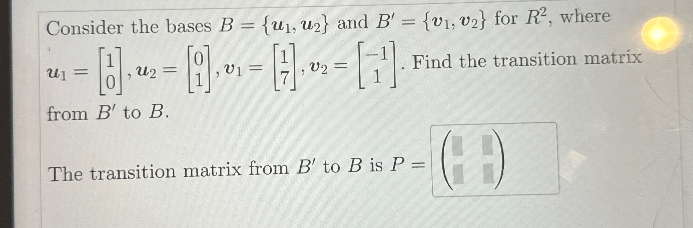 Solved Consider the bases B={u1,u2} ﻿and B'={v1,v2} ﻿for R2, | Chegg.com