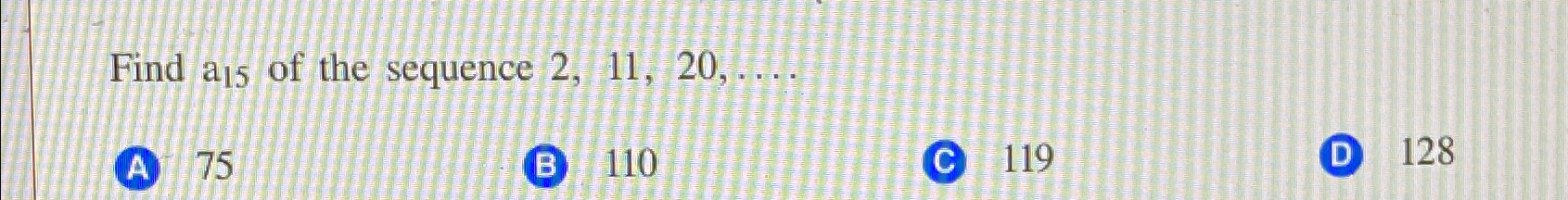 Solved Find a15 ﻿of the sequence 2,11,20,dots(A) 75B 110C | Chegg.com