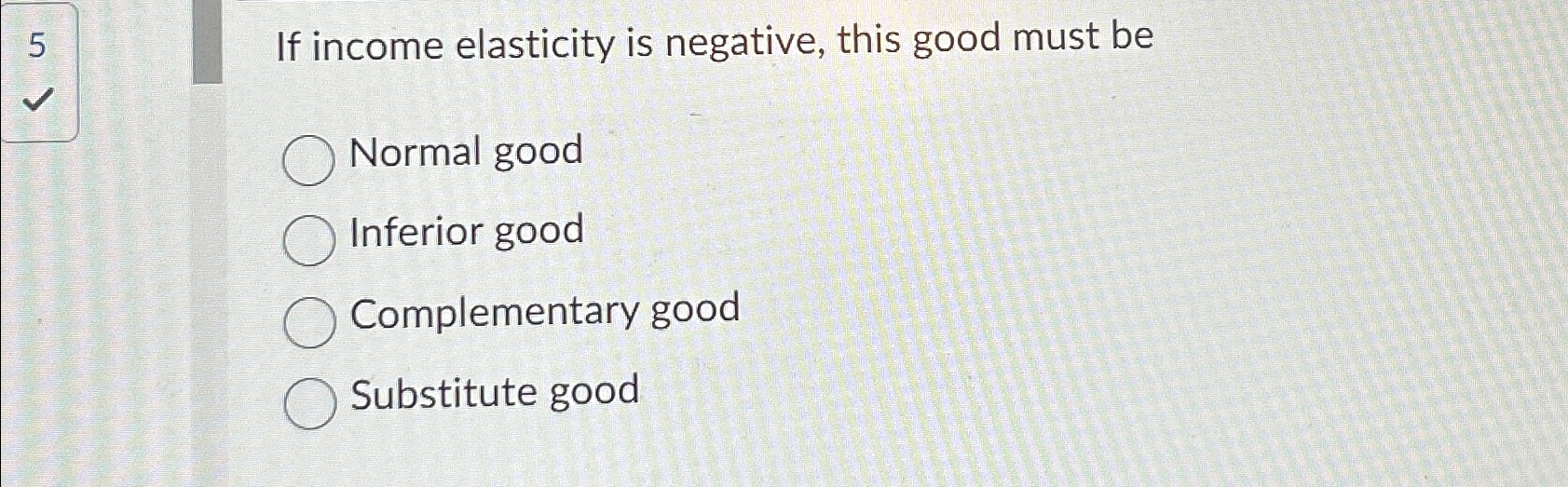 Solved 5 ﻿If income elasticity is negative, this good must | Chegg.com