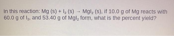 Solved In this reaction: Mg (s) + 12 (s) - Mgl2 (s), if 10.0 | Chegg.com