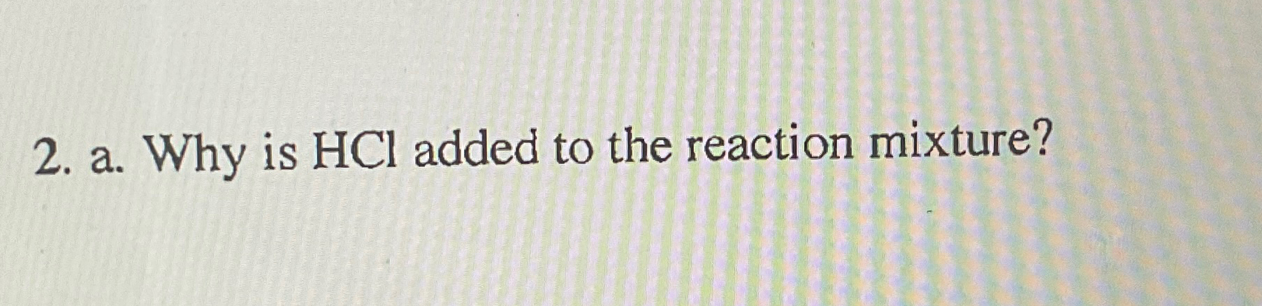 Solved a. ﻿Why is HCl ﻿added to the reaction mixture? | Chegg.com