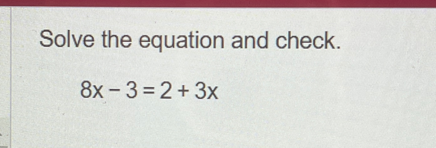 Solved Solve the equation and check.8x-3=2+3x | Chegg.com