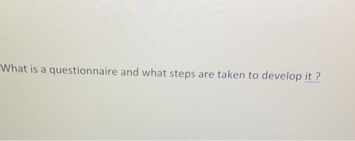 Solved What is a questionnaire and what steps are taken to | Chegg.com