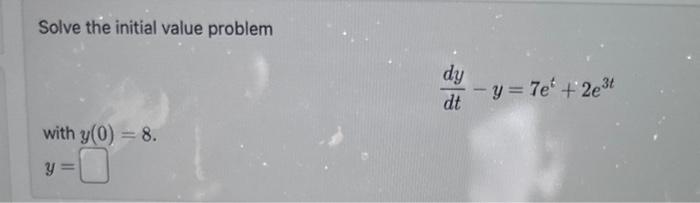 Solved Solve the initial value problem dtdy−y=7et+2e3t with | Chegg.com