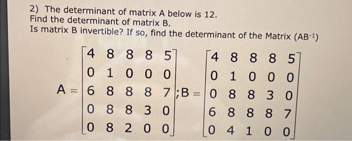 Solved 2) The determinant of matrix A below is 12 . Find the | Chegg.com