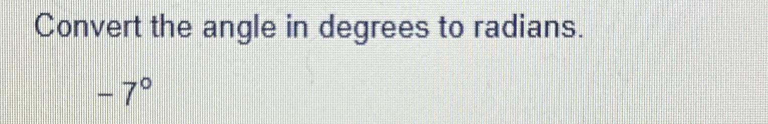 Solved Convert the angle in degrees to radians.-7° | Chegg.com