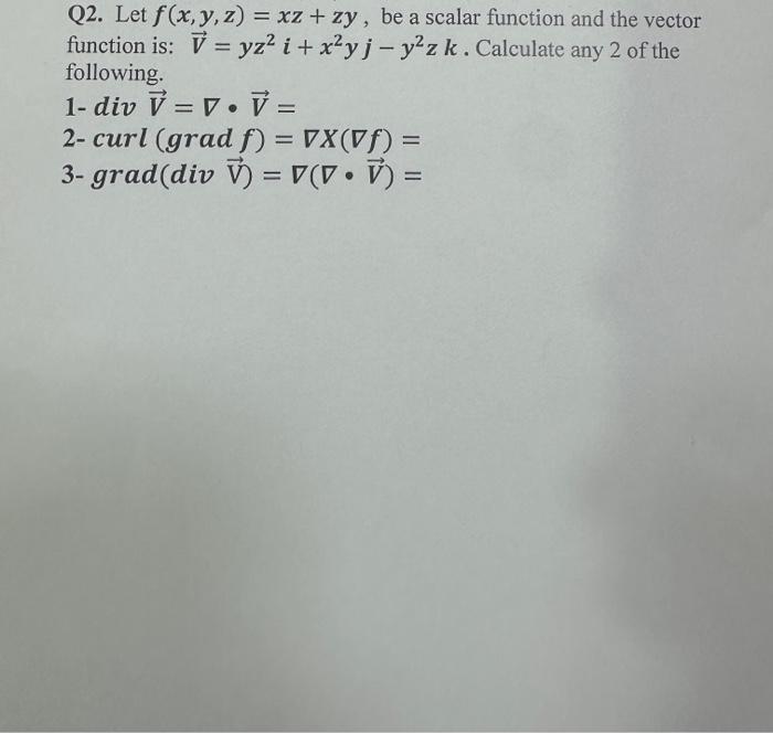 Solved Q2. Let f(x, y, z) = xz+zy, be a scalar function and | Chegg.com