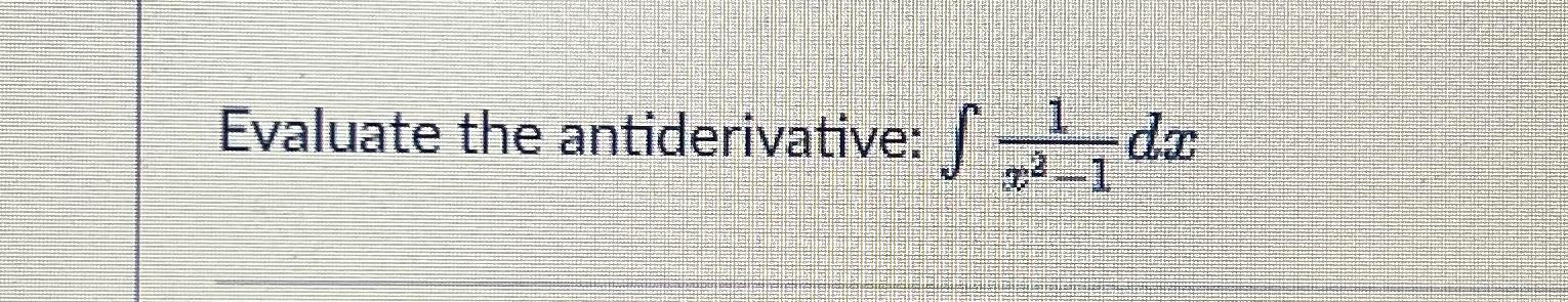 Solved Evaluate the antiderivative: ∫﻿﻿1x2-1dx | Chegg.com