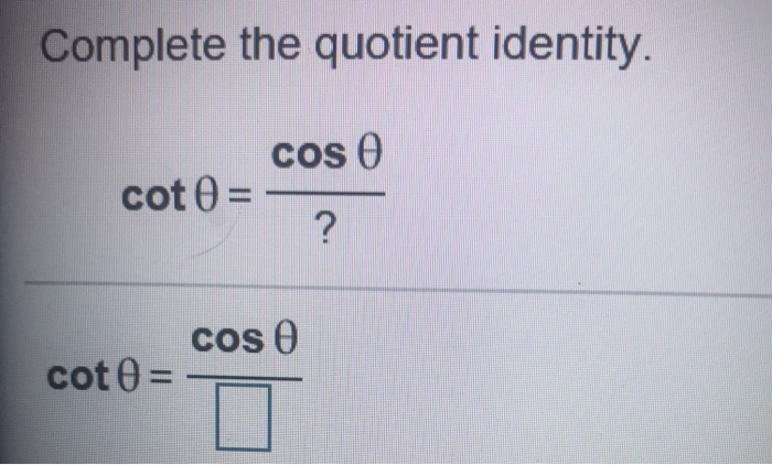 Solved Complete the quotient identity. cos Ꮎ cot = cos | Chegg.com