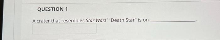 QUESTION 1 A crater that resembles Star Wars' "Death | Chegg.com