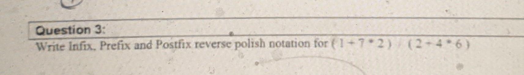 Solved Question 3: Write Infix. Prefix and Postfix reverse | Chegg.com