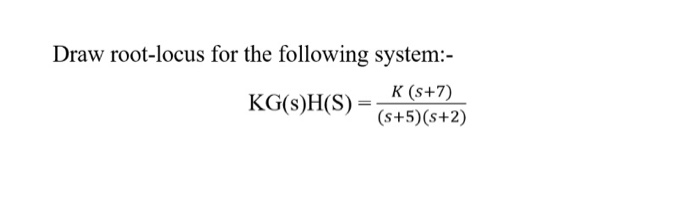 Solved Draw root-locus for the following system:- K (S+7) | Chegg.com
