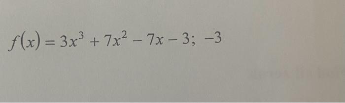 Solved f(x)=3x3+7x2−7x−3;−3 | Chegg.com