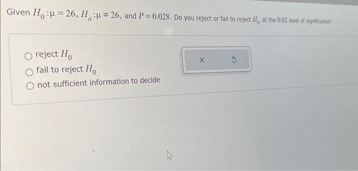Solved Given H0:μ=26,Ha:μ =26, and P=0.028, Do you reject or | Chegg.com