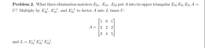 Solved Problem 2. What three elimination matrices E21, E31, | Chegg.com