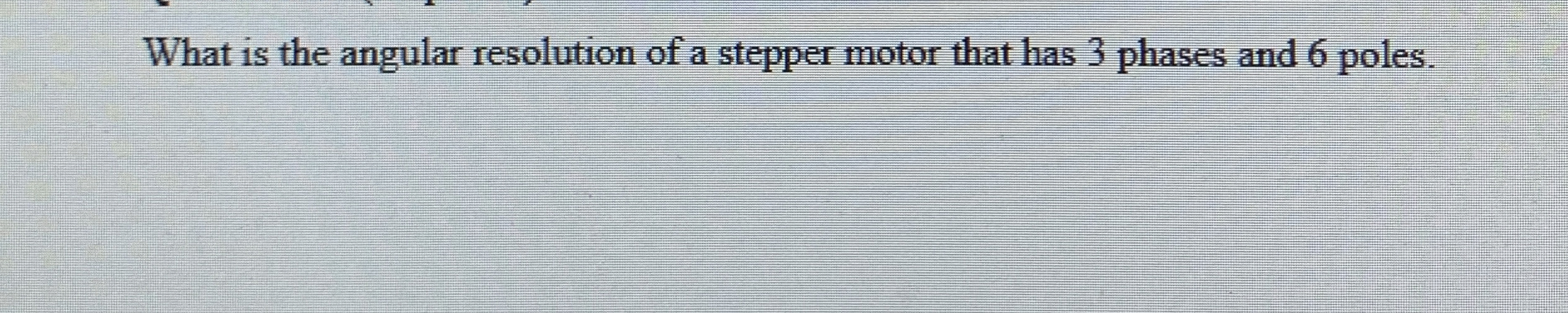 Solved What is the angular resolution of a stepper motor | Chegg.com