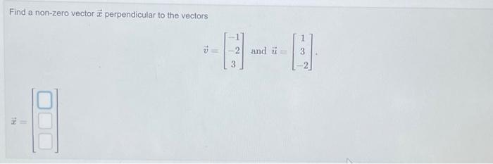 Solved Find a non-zero vector x perpendicular to the vectors | Chegg.com