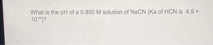Solved What is the pH of a 0.850M solution of NaCN (Ka of | Chegg.com