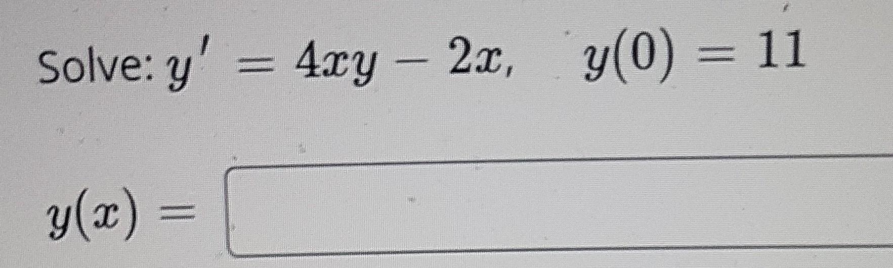 Solved Solve: y' = 4xy - 2x0, y 4xy - 2x, y(0) = 11 y(x) = | Chegg.com