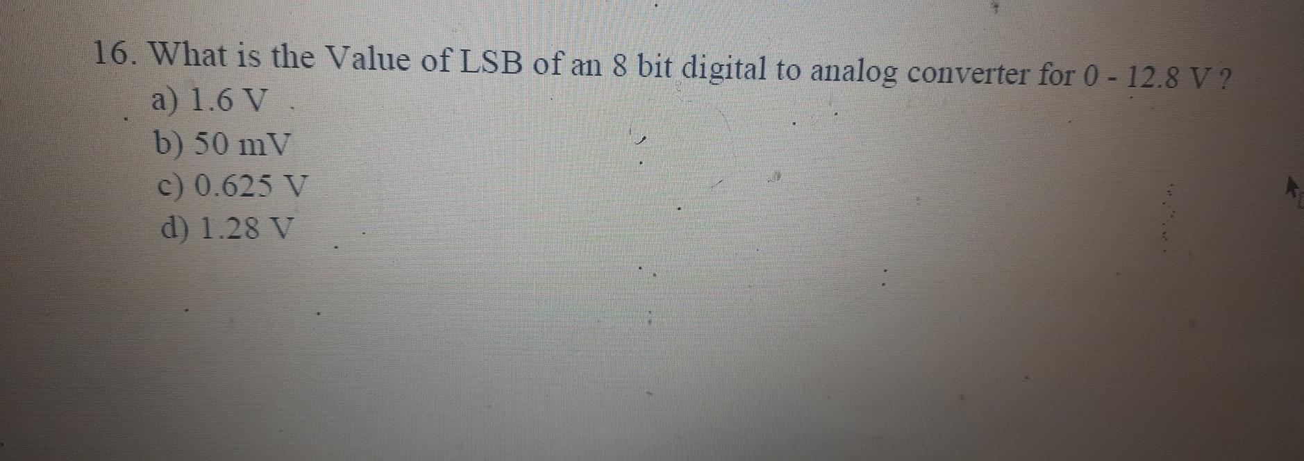 Solved 16. What is the Value of LSB of an 8 bit digital to | Chegg.com