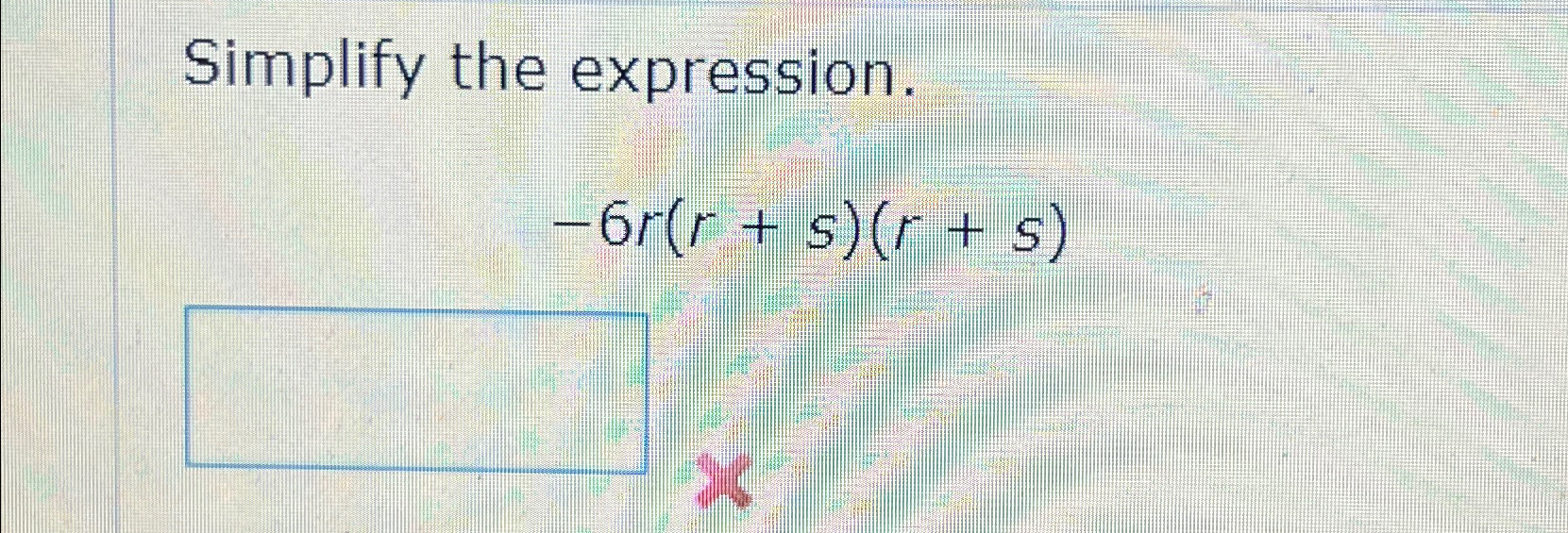 Solved Simplify the expression.-6r(r+s)(r+s) | Chegg.com