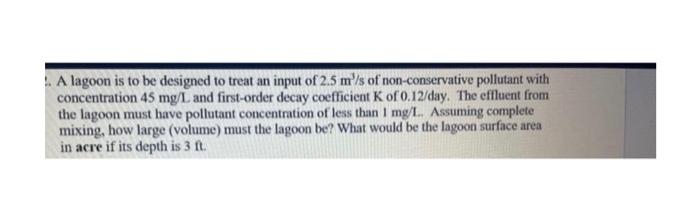 A lagoon is to be designed to treat an input of 2.5 | Chegg.com