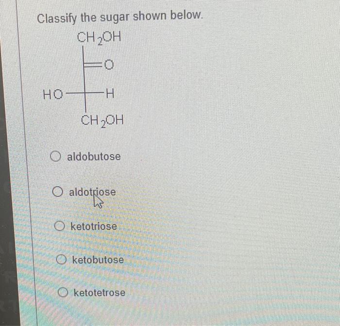 Solved Classify the sugar shown below. aldobutose aldotriose | Chegg.com