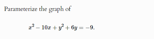 Solved Parameterize the graph ofx2-10x+y2+6y=-9. | Chegg.com
