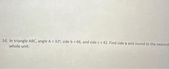 Solved 16. In triangle ABC, angle A=32∘, side b=66, and side | Chegg.com